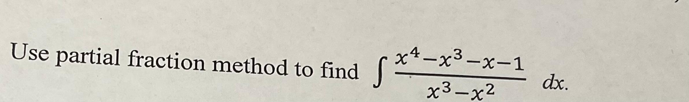 Solved Use partial fraction method to find ∫x3−x2x4−x3−x−1dx | Chegg.com