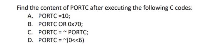 Solved Find the content of PORTC after executing the | Chegg.com