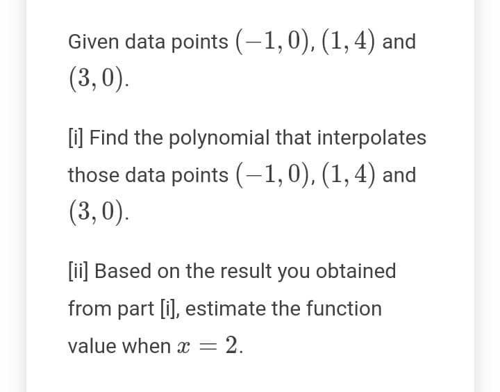 Solved Given data points (−1,0),(1,4) and (3,0). [i] Find | Chegg.com