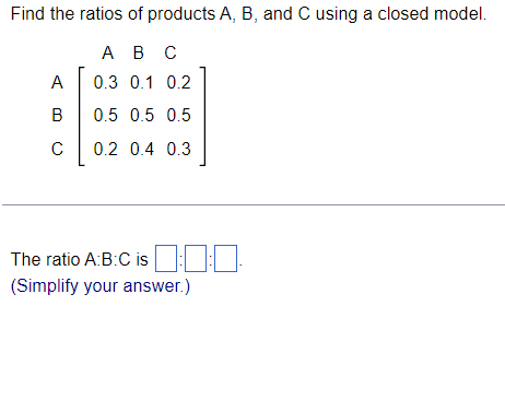 Solved Find the ratios of products A, B, and C using a | Chegg.com