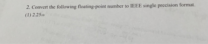 Solved 2. Convert the following floating-point number to | Chegg.com
