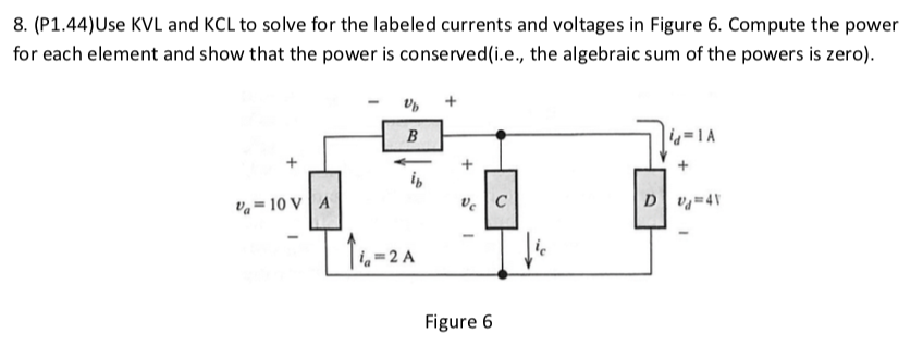 Solved 8. (P1.44)Use KVL and KCL to solve for the labeled | Chegg.com Solved 8. (P1.44)Use KVL and KCL to solve for the labeled | Chegg.com
