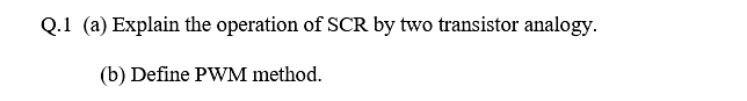 Solved Q.1 (a) Explain the operation of SCR by two | Chegg.com