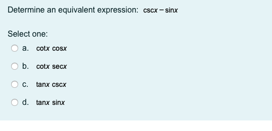 Solved Determine an equivalent expression: cscx - sinx | Chegg.com
