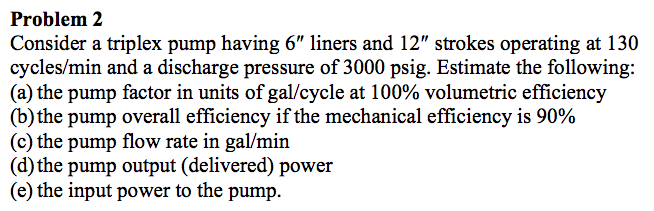 Solved Problem 2 Consider a triplex pump having 6" liners | Chegg.com