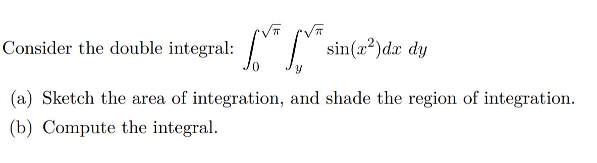 Solved Consider the double integral: ∫0π∫yπsin(x2)dxdy (a) | Chegg.com