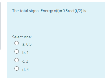 Solved The total signal Energy x(t)=0.5rect(t/2) is Select | Chegg.com