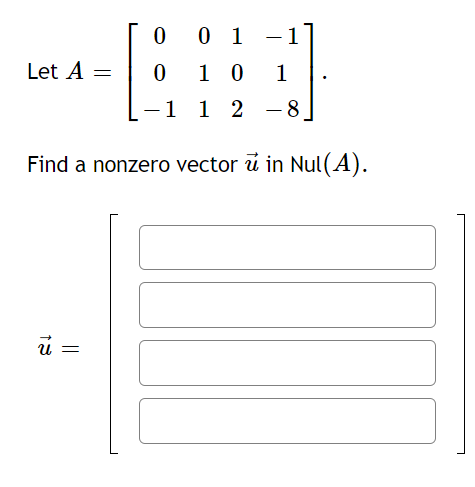 Solved Let A=⎣⎡00−1011102−11−8⎦⎤. Find a nonzero vector u in | Chegg.com