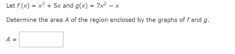 Solved Let f(x)=x3+5x and g(x)=7x2−x Determine the area A of | Chegg.com