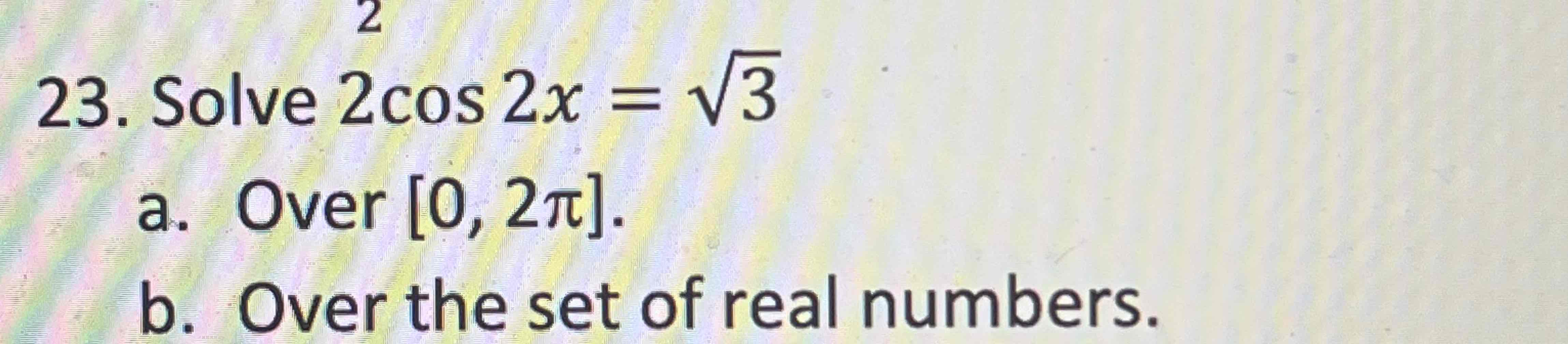Solved Solve 2cos2x=32a. ﻿Over 0,2π.b. ﻿Over the set of real | Chegg.com