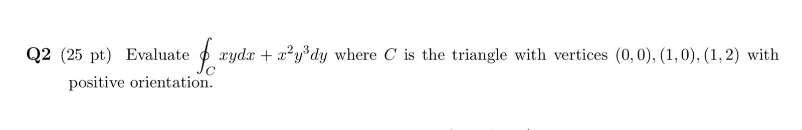 Solved Q2 (25 pt) Evaluate positive orientation. $ xydx + | Chegg.com