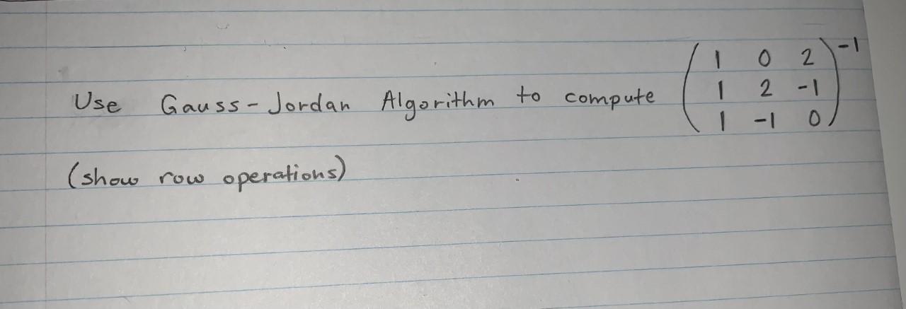 Solved 1 1 1 Gauss- Jordan Algorithm to compute 0 2 2 - 1 -1 | Chegg.com