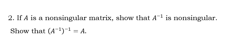 Solved 2. If A is a nonsingular matrix, show that A−1 is | Chegg.com