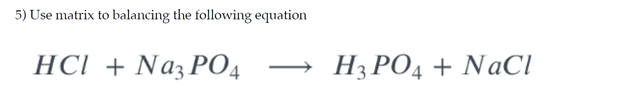 Solved 5) Use matrix to balancing the following equation HCl | Chegg.com