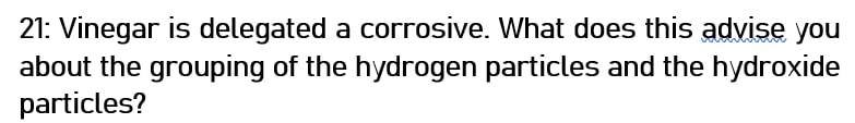 Solved 21: Vinegar is delegated a corrosive. What does this | Chegg.com