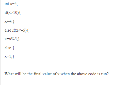 Solved intx=5; if(x>10){ x++;} else if(x=5){ x=x%5;} else { | Chegg.com