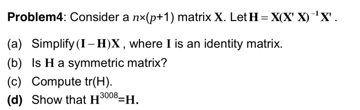 Solved Problem4: Consider a nx(p+1) matrix X. Let H= X(X' X) | Chegg.com