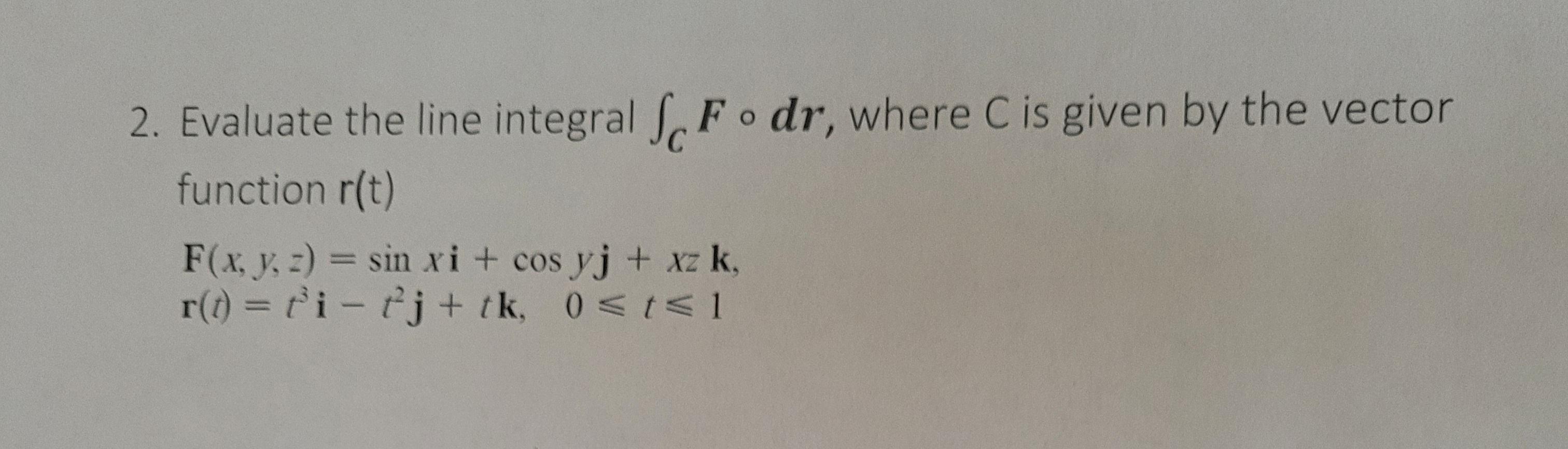 Solved 2. Evaluate the line integral ∫CF∘dr, where C is | Chegg.com Solved 2. Evaluate the line integral ∫CF∘dr, where C is | Chegg.com