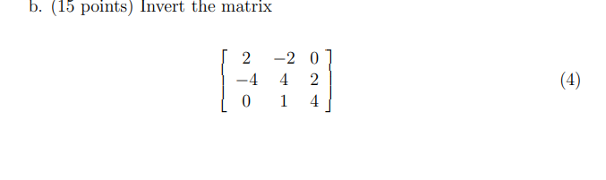 Solved b. (15 points) Invert the matrix 2 -4 0 -2 0 4. 2 1 4 | Chegg.com