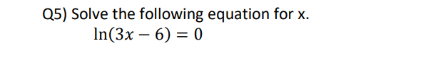 Solved Q5) Solve the following equation for x. ln(3x−6)=0 | Chegg.com