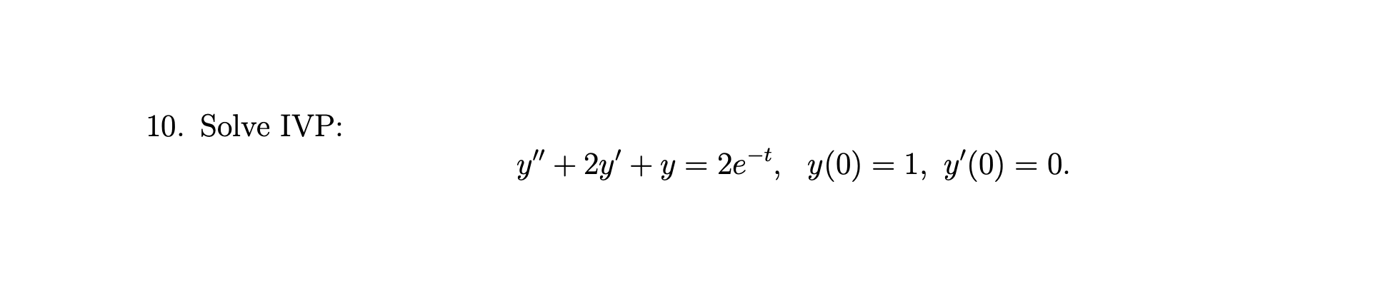 Solved 10. Solve IVP: y′′+2y′+y=2e−t,y(0)=1,y′(0)=0 | Chegg.com