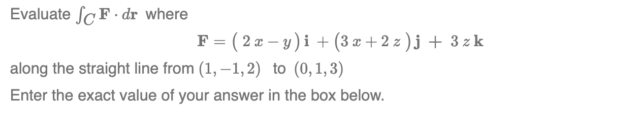 Solved Evaluate ∫CF⋅dr where F=(2x−y)i+(3x+2z)j+3zk along | Chegg.com