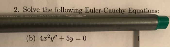 Solved 2. Solve the following Euler-Cauchy Equations: (b) | Chegg.com
