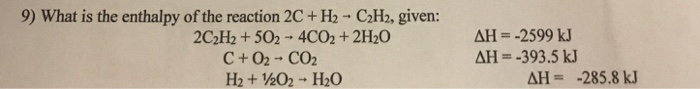 Solved 9) What is the enthalpy of the reaction 2C+ H2 C2H2, | Chegg.com