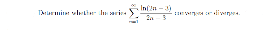 Solved Determine whether the series Ź ) In(2n – 3) 2n 3 | Chegg.com