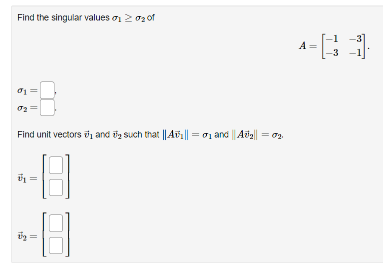 Solved Find the singular values σ1≥σ2 of A=[−1−3−3−1] σ1=σ2= | Chegg.com
