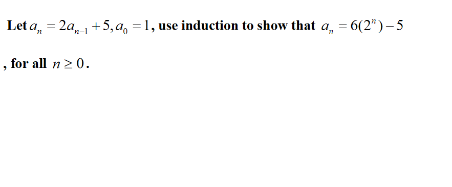 Solved Let an = 2an-1 +5,a, = 1, use induction to show that | Chegg.com