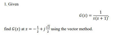 Solved 1. Given G(s)=s(s+1)1 find G(s) at s=−21+j23 using | Chegg.com