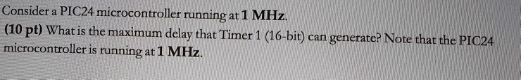 Solved Consider a PIC24 microcontroller running at 1 MHz. | Chegg.com