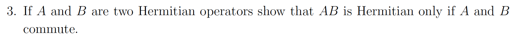 Solved 3. If A and B are two Hermitian operators show that | Chegg.com