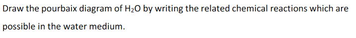 Solved Draw the pourbaix diagram of H20 by writing the | Chegg.com