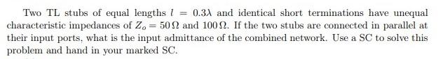 Solved Two TL stubs of equal lengths l=0.3λ and identical | Chegg.com