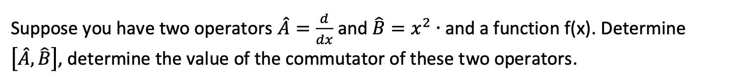 Solved Suppose you have two operators A^=dxd and B^=x2⋅ and | Chegg.com