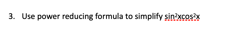 Solved 3. Use power reducing formula to simplify sin2xcos2x | Chegg.com