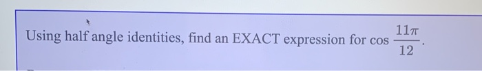 Solved 11π 12 Using half angle identities, find an EXACT | Chegg.com
