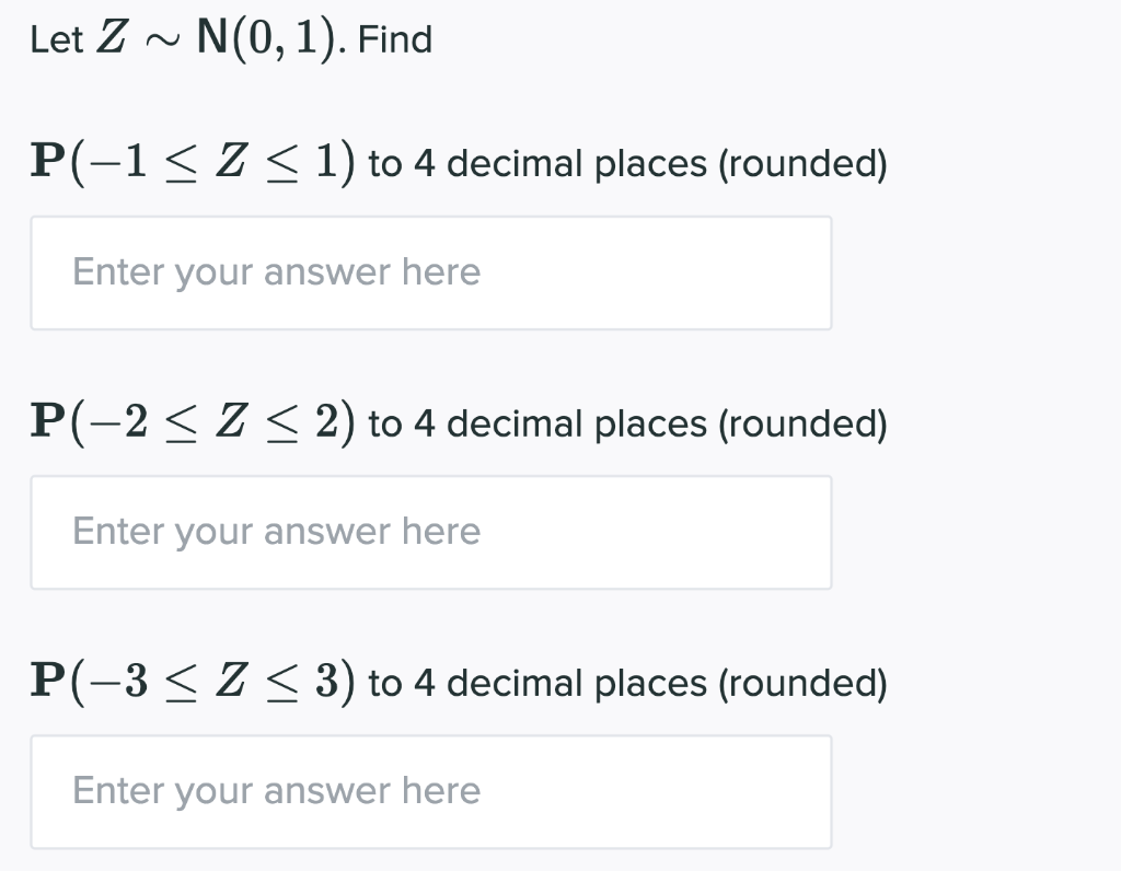 Solved Let Z~ N(0, 1). Find P(−1 ≤ Z ≤ 1) to 4 decimal | Chegg.com