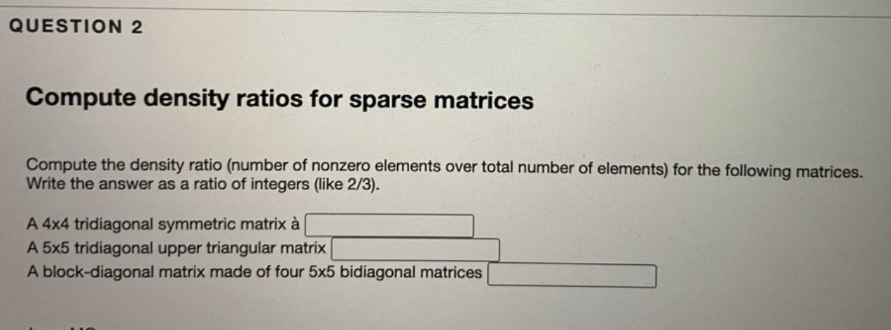Solved QUESTION 2 Compute density ratios for sparse matrices | Chegg.com