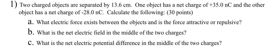 Solved 1) Two charged objects are separated by 13.6 cm. One | Chegg.com