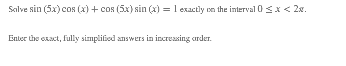 Solved Solve sin (5x) cos (x) + cos (5x) sin(x) = 1 exactly | Chegg.com
