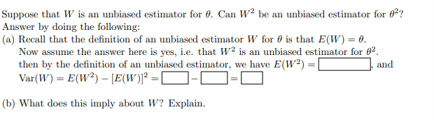 Solved Suppose that W is an unbiased estimator for θ. Can W2 | Chegg.com