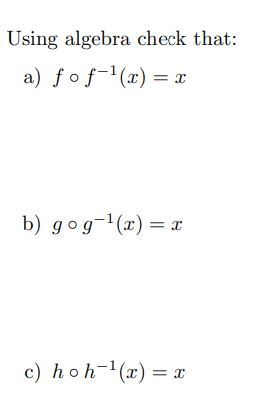 Using algebra check that: a) f∘f−1(x)=x b) g∘g−1(x)=x | Chegg.com