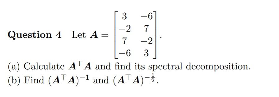Solved 3 6 -2 7 Question 4 Let A = 7 -2 -6 3 (a) Calculate | Chegg.com