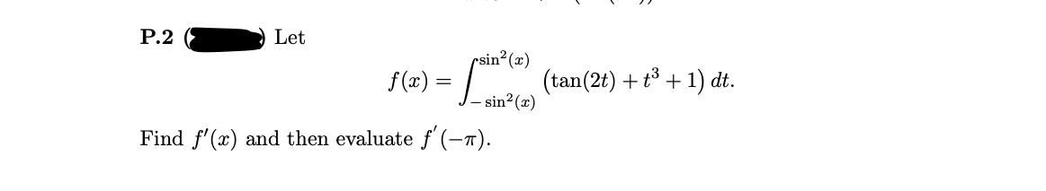 Solved P.2 (⇝ Let f(x)=∫−sin2(x)sin2(x)(tan(2t)+t3+1)dt Find | Chegg.com