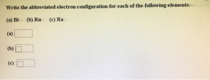 Solved Write The Abbreviated Electron Configuration For Each