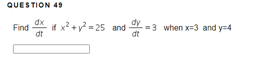 Solved QUESTION 49 Find dx dt if x² + y2 =25 and dy = 3 when | Chegg.com