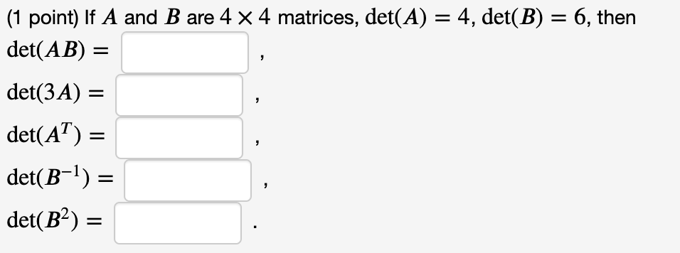 Solved (1 point) If A and B are 4 x 4 matrices, det(A) = 4, | Chegg.com